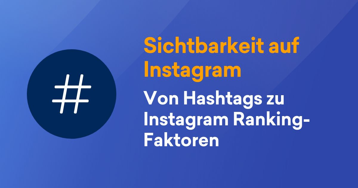 Sichtbarkeit auf Instagram: von Hashtags zu Instagram Ranking-Faktoren ...