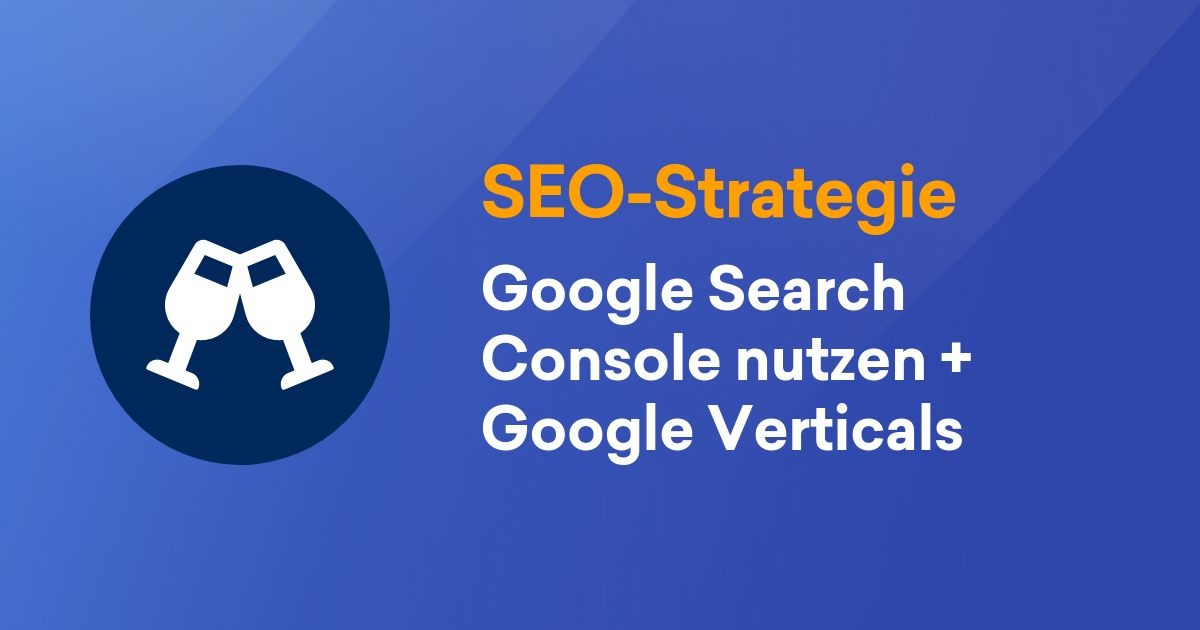 Die Google Search Console effektiv nutzen + für Google Verticals ...